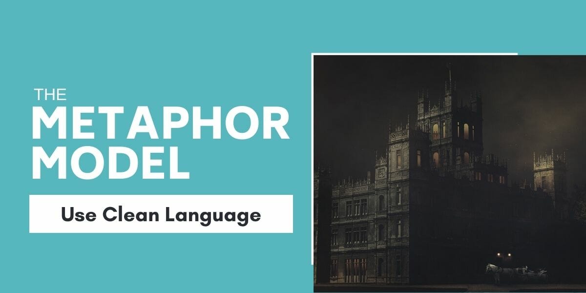 The Metaphor Model - How To Use Clean Language for Powerful ...