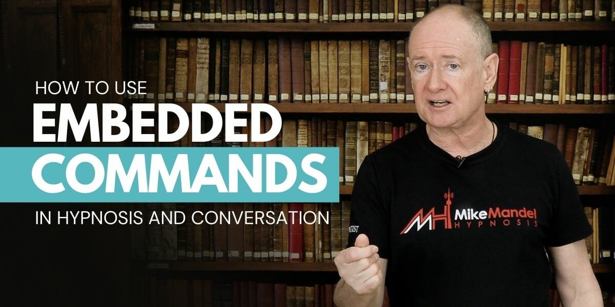 How To Use Embedded Commands in Hypnosis and Conversation - Mike Mandel ...