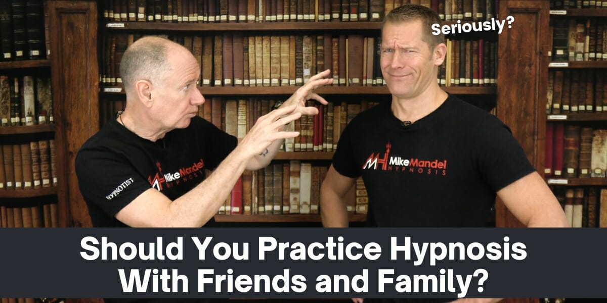 Should You Practice Hypnosis With Friends and Family? - Mike Mandel ...