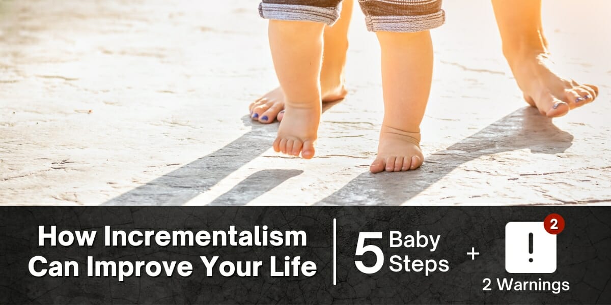 How Incrementalism Can Improve Your Life (In 5 Baby Steps and 2 ...