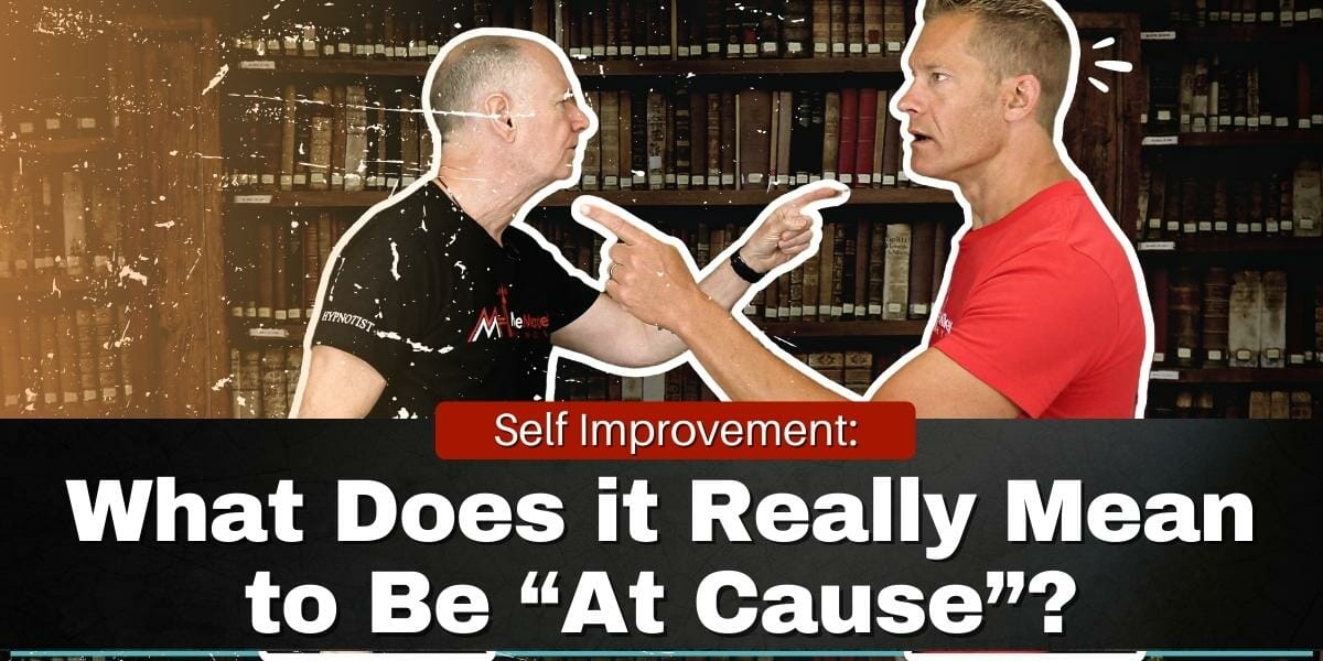 Self Improvement: What Does it Really Mean to Be “At Cause”? - Mike ...